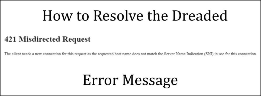 How to Solve Frustrating 421 Misdirected Request Errors Forever